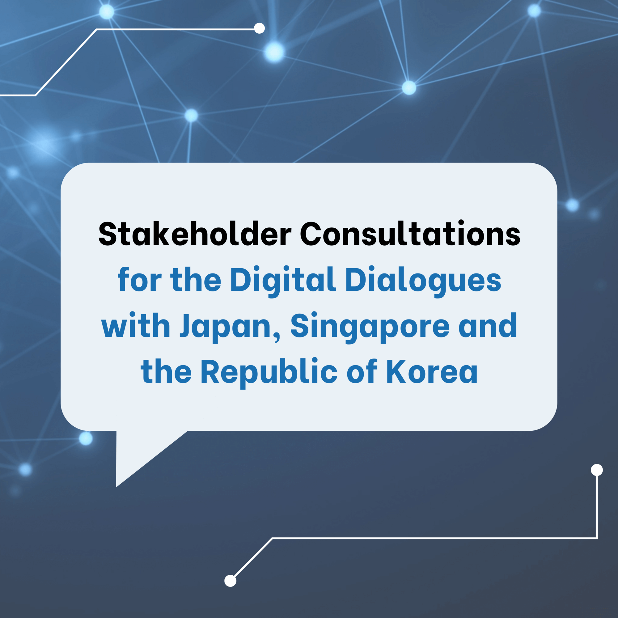 Stakeholder Consultations for the Digital Dialogues with Japan, Singapore and Korea ...